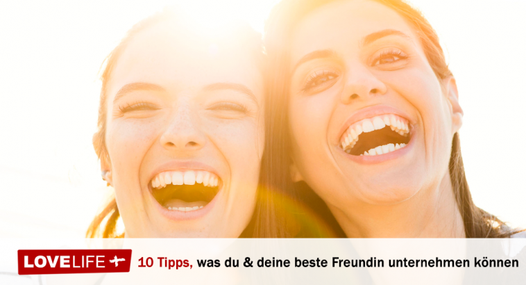 10 Tipps, was man mit der besten Freundin unternehmen kann - LoveLife.plus